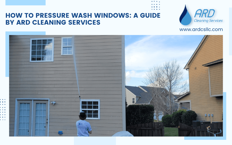 How to Pressure Wash Windows: A Guide by ARD Cleaning Services | ARD ...